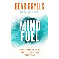 Mind Fuel: Simple Ways to Build Mental Resilience Every Day: Grylls ...