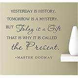 Yesterday is history. Tomorrow is a mystery. Today is a gift. That’s ...