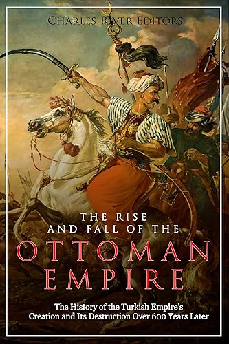 The Rise and Fall of the Ottoman Empire: The History of the Turkish ...
