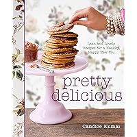 Pretty Delicious: Lean and Lovely Recipes for a Healthy, Happy New You ...