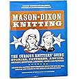 Mason-Dixon Knitting: The Curious Knitters' Guide: Stories, Patterns, Advice, Opinions ...