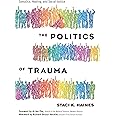 The Politics of Trauma: Somatics, Healing, and Social Justice: Haines ...