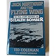 Jack Northrop and the Flying Wing: The Story Behind the Stealth Bomber ...
