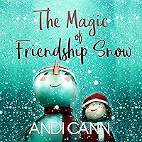 The Magic of Friendship Snow - Kindle edition by Cann, Andi. Children ...