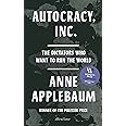 Autocracy, Inc: The Dictators Who Want to Run the World: Anne Applebaum ...