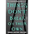 Things Don't Break on Their Own: A Novel: Easter Collins, Sarah ...