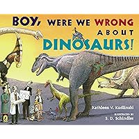 Boy, Were We Wrong About Dinosaurs!: Kudlinski, Kathleen V., Schindler ...
