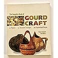 The Complete Book Of Gourd Craft: 22 Projects * 55 Decorative ...