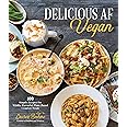 Delicious AF Vegan: 100 Simple Recipes for Wildly Flavorful Plant-Based ...