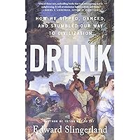 Drunk: How We Sipped, Danced, and Stumbled Our Way to Civilization: Slingerland, Edward ...