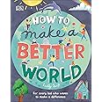 How to Make a Better World: For Every Kid Who Wants to Make a ...