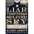 Liar, Temptress, Soldier, Spy: Four Women Undercover in the Civil War ...