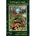 Entheogens, Myth, and Human Consciousness: Ruck, Carl A. P., Hoffman ...
