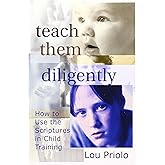 Teach Them Diligently: How to Use the Scriptures in Child Training ...