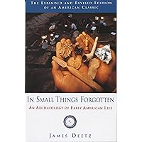 In Small Things Forgotten: An Archaeology of Early American Life: Deetz ...