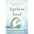 Ageless Soul: The Lifelong Journey Toward Meaning and Joy: Moore ...