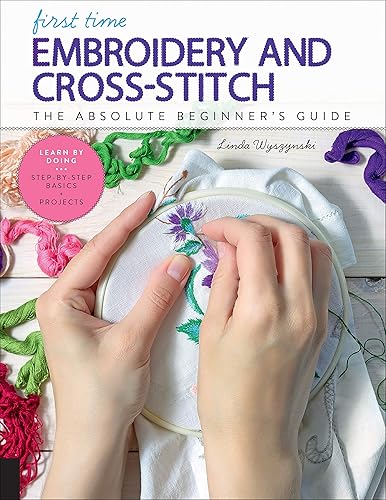 First Time Embroidery and Cross-Stitch: The Absolute Beginner’s Guide ...