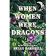 When Women Were Dragons: A Novel: Barnhill, Kelly: 9780385548229 ...