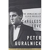Careless Love: The Unmaking of Elvis Presley: Guralnick, Peter ...