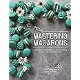 Mastering Macarons: Uncover the Scientific Secrets to Making the Perfect French Macaron: Csibi ...