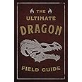 The Ultimate Dragon Field Guide: The Fantastical Explorer's Handbook (Ultimate Field Guides ...
