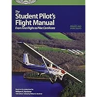 The Student Pilot's Flight Manual: From First Flight to Private ...