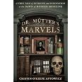 Dr. Mutter's Marvels: A True Tale of Intrigue and Innovation at the ...