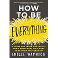 How to Be Everything: A Guide for Those Who (Still) Don't Know What ...