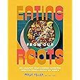 Eating from Our Roots: 80+ Healthy Home-Cooked Favorites from Cultures ...