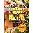 The Vegetable Gardener's Book of Building Projects: 39 Essentials to ...