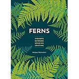 The Complete Book of Ferns: Indoors • Outdoors • Growing • Crafting ...
