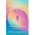 The Atomic Human: What Makes Us Unique in the Age of AI: Lawrence, Neil ...