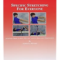 Specific Stretching for Everyone: Aaron L. Mattes, Lance A. Mattes ...