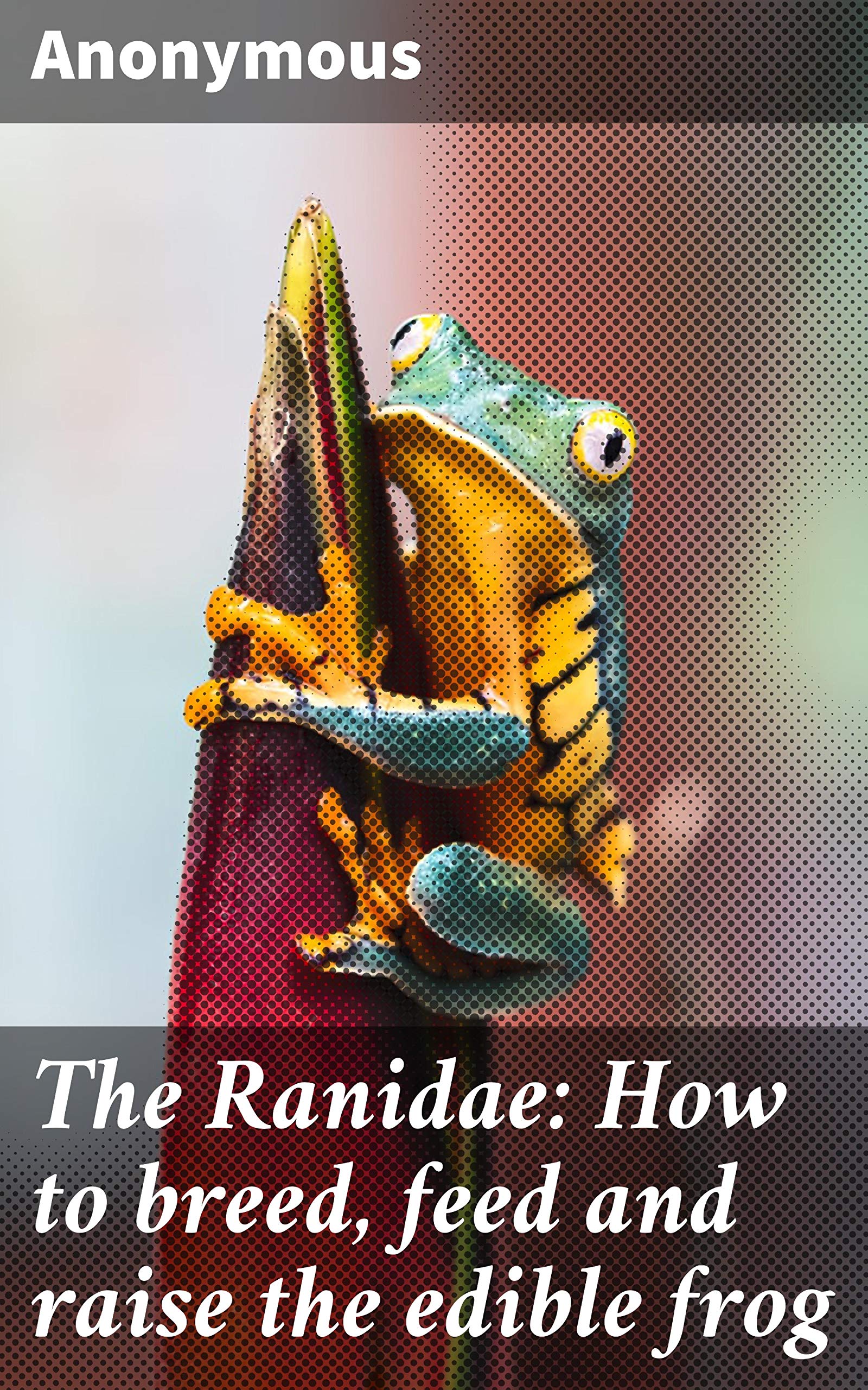 Mua The Ranidae: How to breed, feed and raise the edible frog: A ...