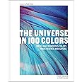 The Universe in 100 Colors: Weird and Wondrous Colors from Science and ...