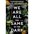 We Are All the Same in the Dark: A Novel by Heaberlin, Julia