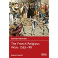 The French Religious Wars 1562–1598 (Essential Histories, 47): Knecht ...