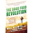 The Good Food Revolution: Growing Healthy Food, People, and Communities ...