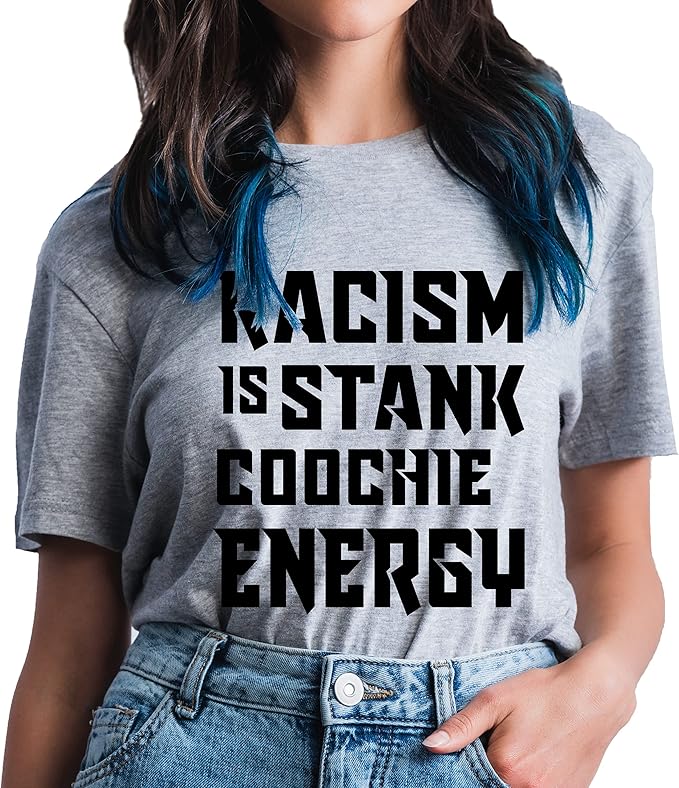 Anti Racism Shirt Racism is Stank Coochie Energ T-Shirt/V-Neck Shirt ...