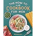 The How-To Cookbook for Men: 100 Easy Recipes to Learn the Basics ...