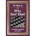 The Book of Who Said That?: Fascinating Stories Behind Famous Quotes ...
