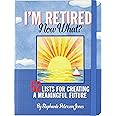 I'm Retired...Now What?: 99 "Adventures" To Fulfill During Retirement ...