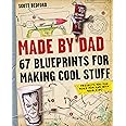 Made by Dad: 67 Blueprints for Making Cool Stuff: Bedford, Scott ...
