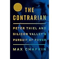 The Contrarian: Peter Thiel and Silicon Valley's Pursuit of Power: Chafkin, Max: 9781984878533 ...