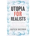 Utopia for Realists: How We Can Build the Ideal World: Bregman, Rutger ...