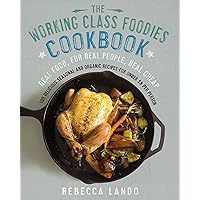 The Working Class Foodies Cookbook: 100 Delicious Seasonal and Organic ...