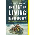 The Art of Living Dangerously: True Stories from a Life on the Edge ...