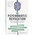 The Psychobiotic Revolution: Mood, Food, and the New Science of the Gut ...
