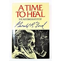 A Time to Heal: The Autobiography of Gerald R. Ford: Ford, Gerald R ...
