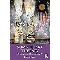 Amazon.com: Somatic Art Therapy: Alleviating Pain and Trauma through ...